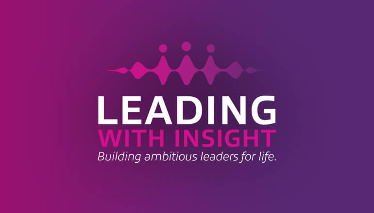 Leading With Insight: Building Ambitious Leaders for Life | Insight
